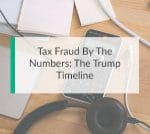 Tax Fraud By The Numbers: The Trump Timeline [UPDATED 2026 ]
