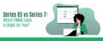 Series 65 vs Series 7: Which FINRA Exam Is Right for You?